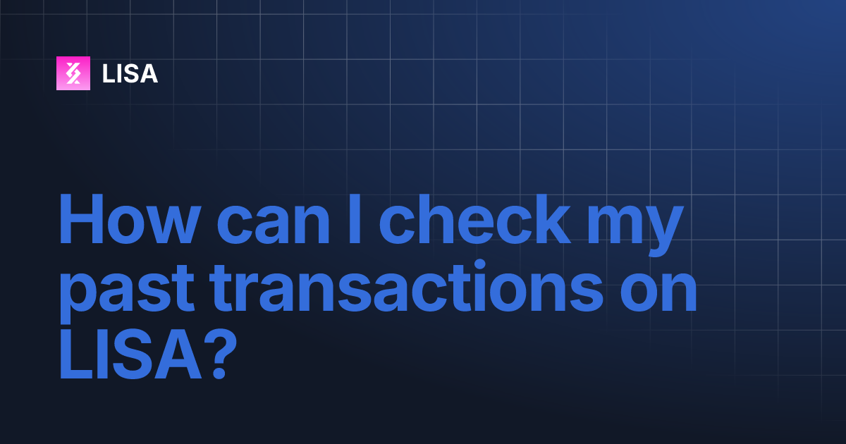 How can I check my past transactions on LISA? | LISA